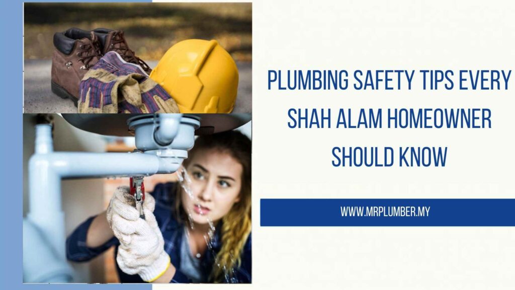 Plumbing Safety Tips Every Shah Alam Homeowner Should Know - Mr Plumber